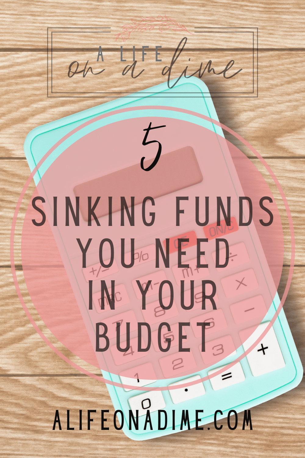 FIVE USEFUL SINKING FUNDS YOU NEED IN YOUR BUDGET! · a life on a dime